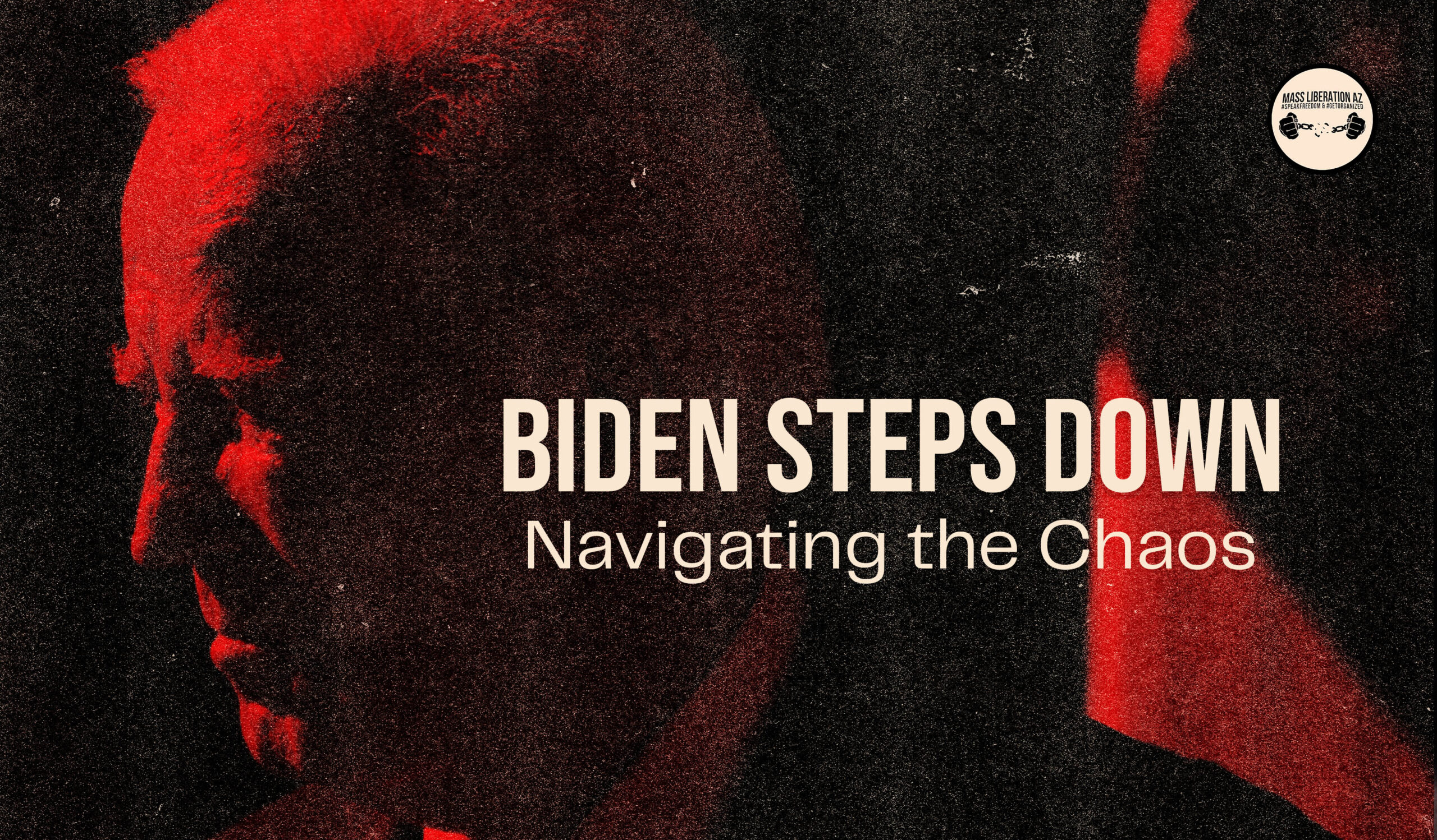 Biden Steps Down: Navigating the Chaos - Mass Liberation AZ